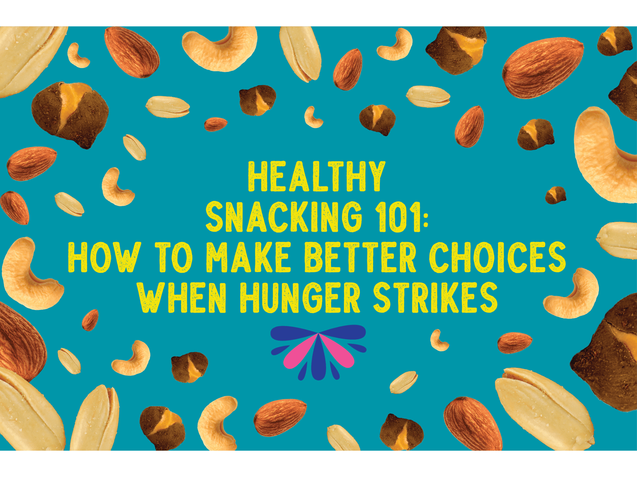 Healthy Snacking 101: How to Make Better Choices When Hunger Strikes ...